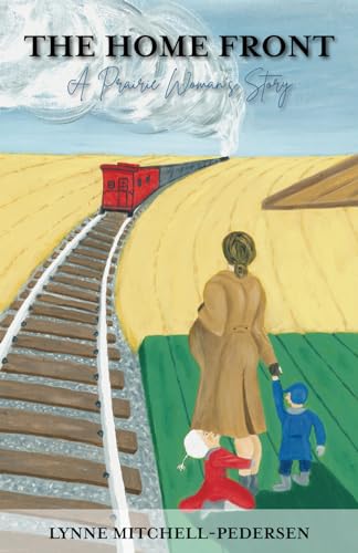 The Home Front: A Prairie Woman's Story by Dr. Lynne Lynne Mitchell ...