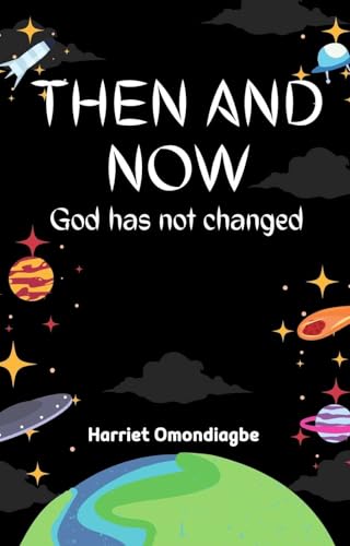 Then and now: God has not changed by Harriet Omondiagbe | Goodreads