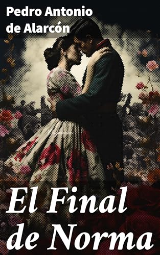 El Final de Norma (Spanish Edition) by Pedro Antonio de Alarcón | Goodreads