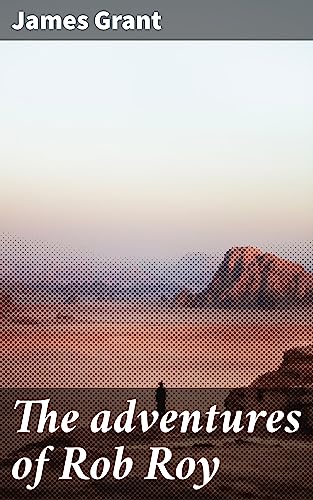 The adventures of Rob Roy: The Legendary Outlaw of the Scottish ...