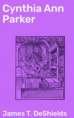 Cynthia Ann Parker: The Story of Her Capture at the Massacre of the ...