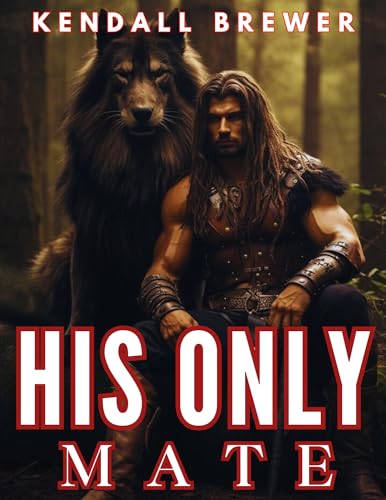 His Only Mate: A Fantasy Reverse Harem Runaway Lycan King Werewolf ...