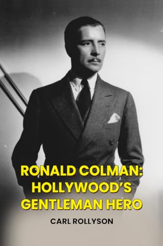 Ronald Colman: Hollywood’s Gentleman Hero by Carl Rollyson | Goodreads