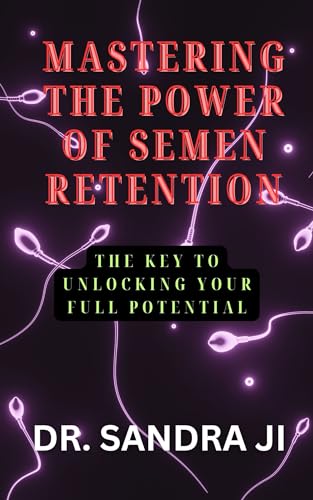 Mastering the Power of Semen Retention: The Key to Unlocking Your Full Potential by DR. SANDRA ...