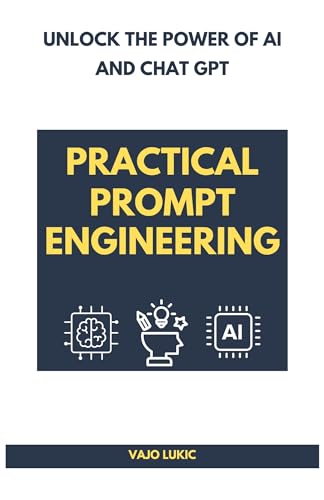 Practical Prompt Engineering: Unlock the Power of ChatGPT and AI for Business Success - From ...