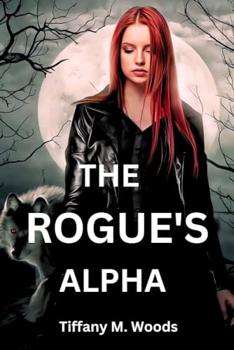 THE ROGUE’S ALPHA : The Rejected Rogue Mate by Tiffany M. Woods | Goodreads