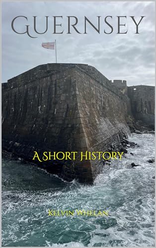 Guernsey: A Short History (Guernsey: A History) by Kelvin Whelan ...