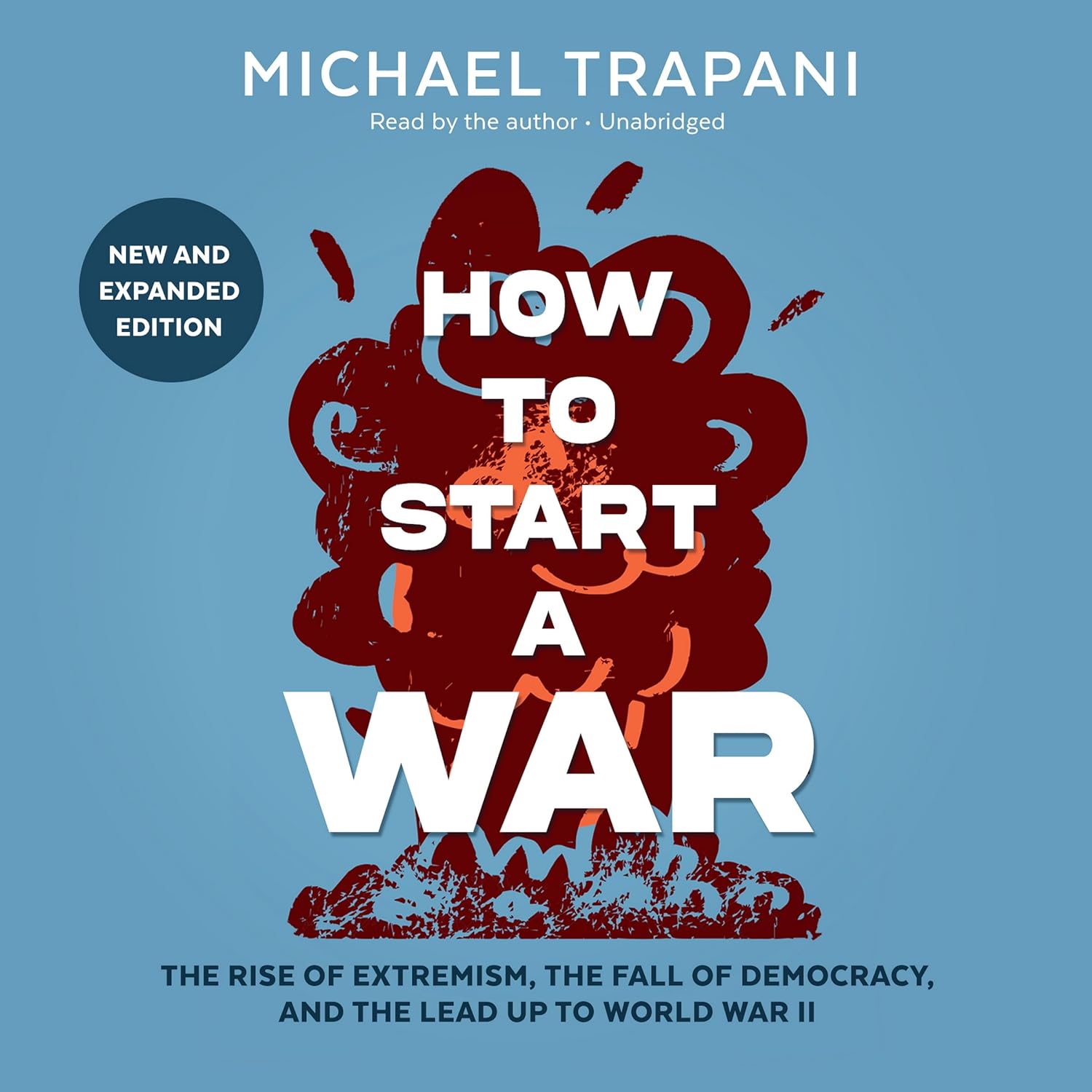 How to Start a War: The Rise of Extremism, the Fall of Democracy, and the Lead Up to World War ...