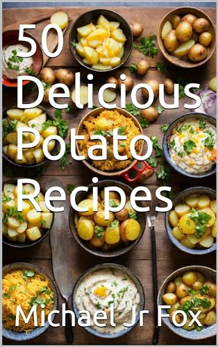 50 Delicious Potato Recipes by Michael Jr Fox | Goodreads