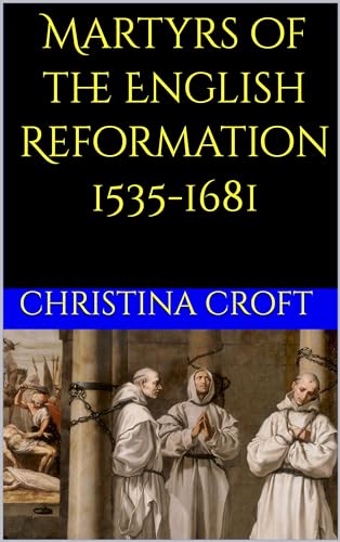 Martyrs of the English Reformation: 1535-1681 by Christina Croft ...
