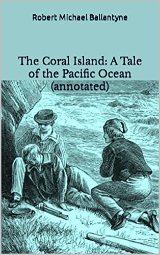 The Coral Island: A Tale of the Pacific Ocean by R.M. Ballantyne ...