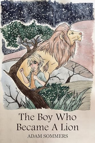 The Boy Who Became a Lion by Adam Sommers | Goodreads
