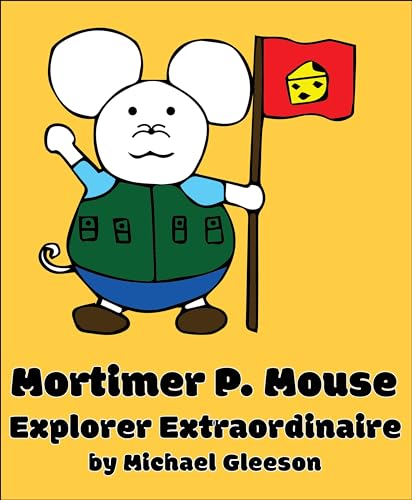 Mortimer P. Mouse: Explorer Extraordinaire by Michael Gleeson | Goodreads