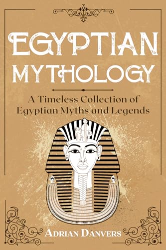 Egyptian Mythology: A Timeless Collection of Egyptian Myths and Legends ...