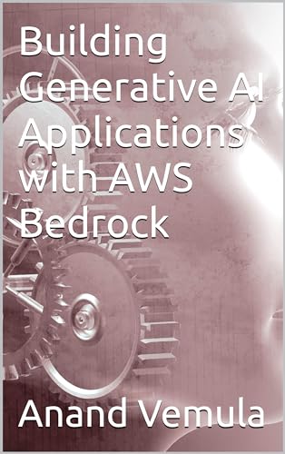 Building Generative AI Applications with AWS Bedrock by Anand Vemula | Goodreads