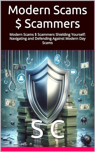 Modern Scams & Scammers: Shielding Yourself: Navigating and Defending ...