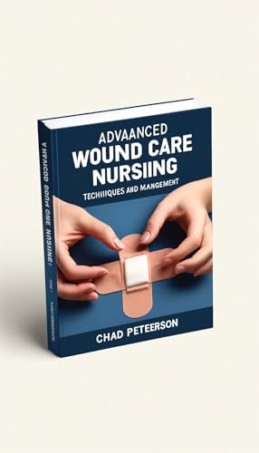 Advanced Wound Care Nursing: Techniques and Management by Chad Peterson ...