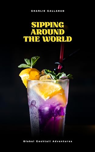Sipping Around The World: Global Cocktail Adventures by Charlie ...