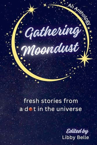 Gathering Moondust: fresh stories from a dot in the universe by Libby ...