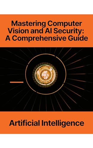 Artificial Intelligence Mastering Computer Vision and AI Security A Comprehensive Guide ...