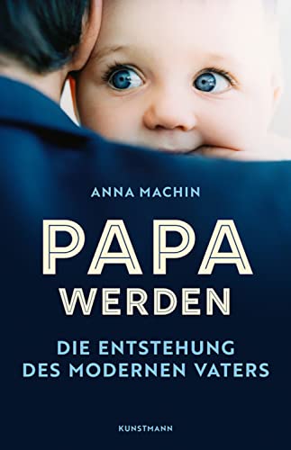 Papa werden: Die Entstehung des modernen Vaters by Anna Machin | Goodreads