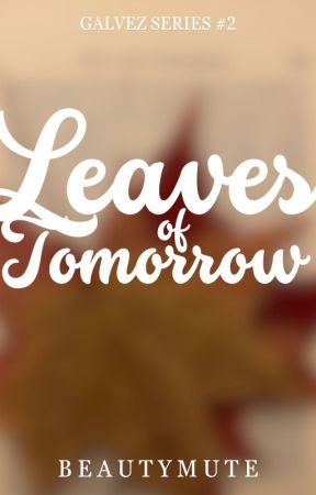 Leaves of Tomorrow (Galvez Series #2) by Beautymute | Goodreads