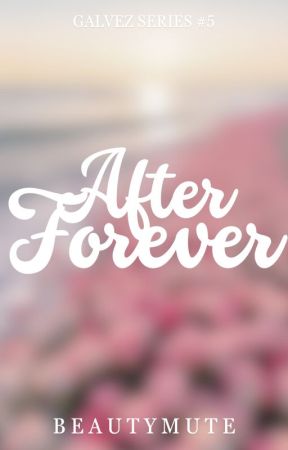 After Forever (Galvez Series #5) by Beautymute | Goodreads