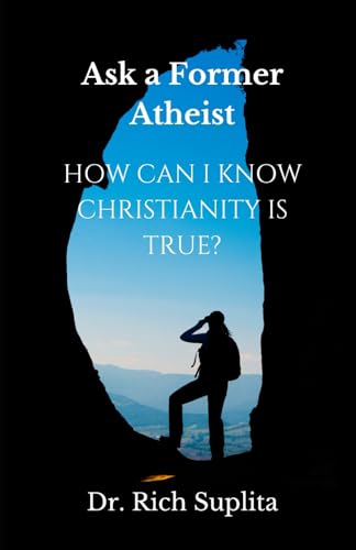 Ask a Former Atheist: HOW CAN I KNOW CHRISTIANITY IS TRUE? by Dr. Rich ...