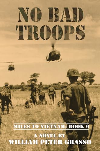 NO BAD TROOPS (MILES TO VIETNAM Book 6) by William Peter Grasso | Goodreads