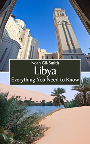 Libya: Everything You Need to Know by Noah Gil-Smith | Goodreads