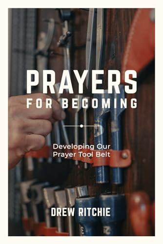 Prayers for Becoming: Developing Our Prayer Tool Belt by Drew Ritchie | Goodreads