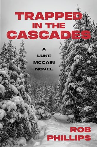 Trapped in the Cascades: A Luke McCain Novel by Rob Phillips | Goodreads