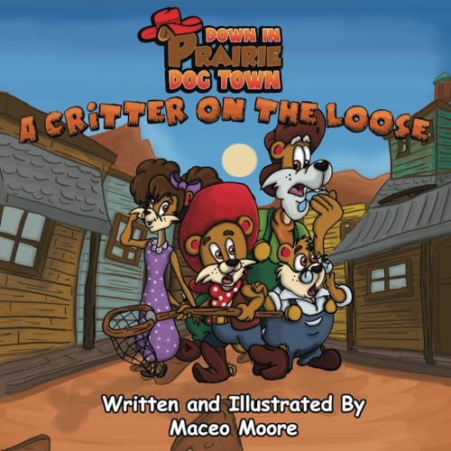 A Critter On The Loose: Down In Prairie Dog Town by Maceo Moore | Goodreads