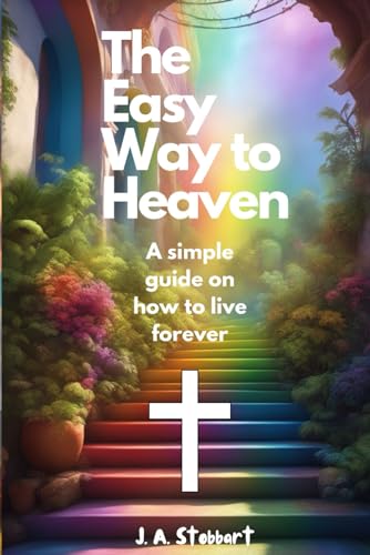 The Easy Way to Heaven: A simple guide on how to live forever by J. A ...