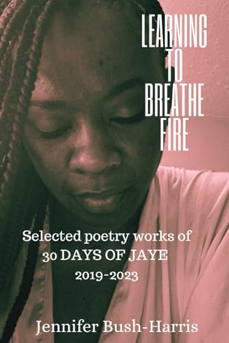 Learning To Breathe Fire: The Collected Works During 30 Days Of Jaye ...