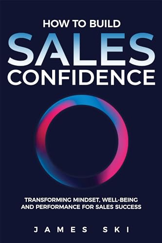 How to Build Sales Confidence: Transforming Mindset, Well-being and ...