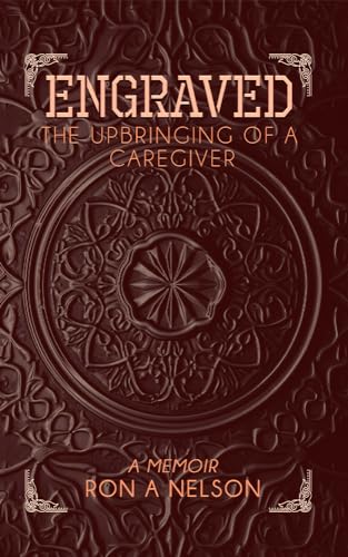Engraved: The Upbringing Of A Caregiver by Ron Nelson | Goodreads