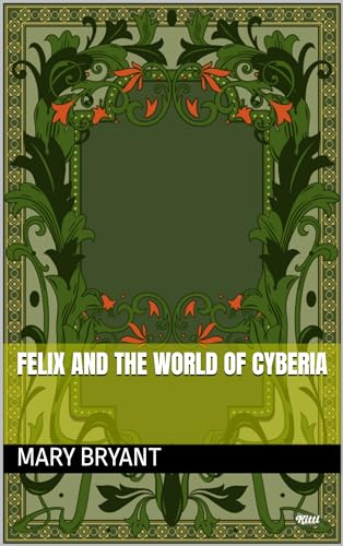Felix and the world of Cyberia by Mary Bryant | Goodreads