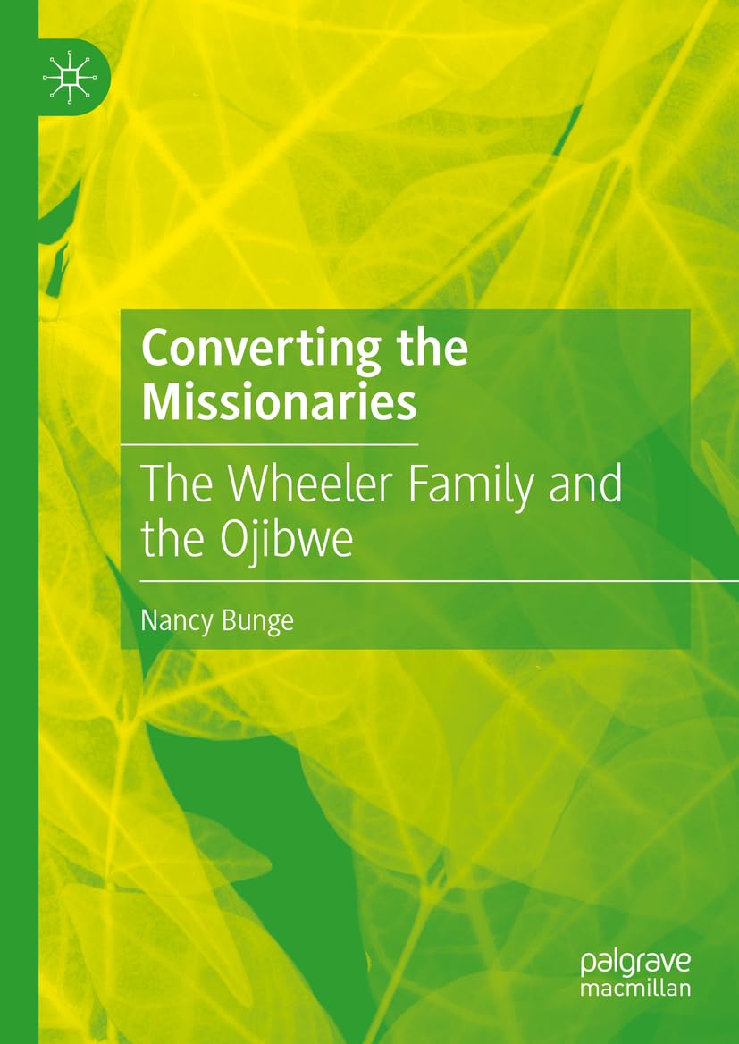 Converting the Missionaries: The Wheeler Family and the Ojibwe by Nancy ...