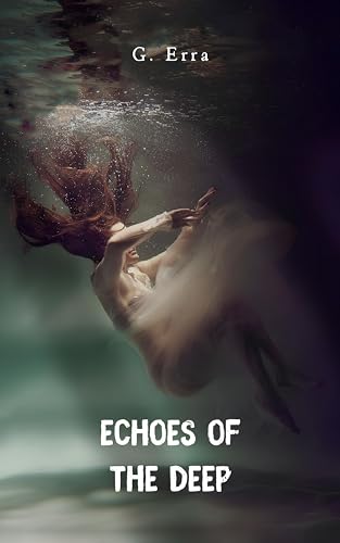 Echoes of the Deep: Uncovering Ancient Mysteries in Earth's Depths by G ...