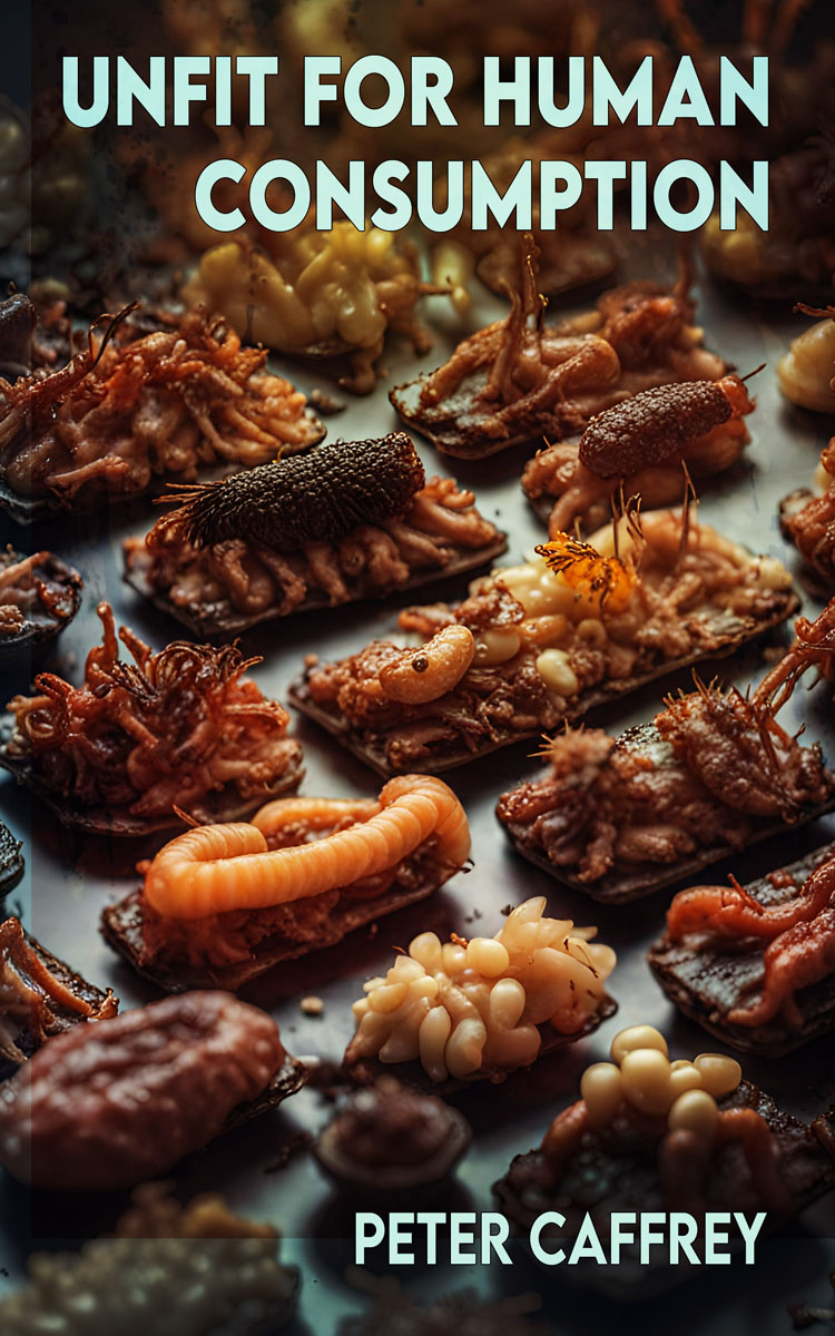 Unfit for Human Consumption by Peter Caffrey | Goodreads