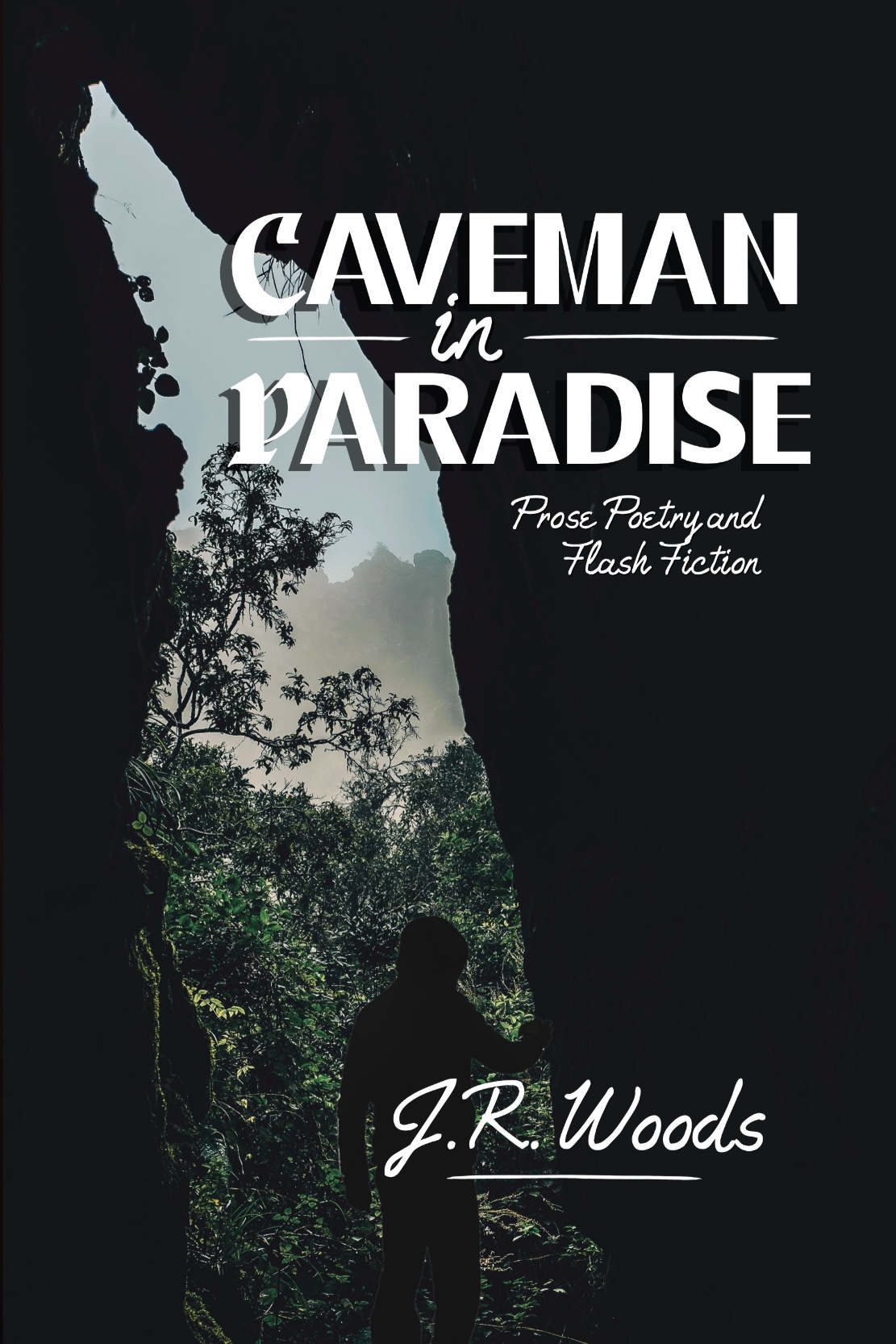 Caveman in Paradise: Prose Poetry and Flash Fiction by J.R. Woods ...