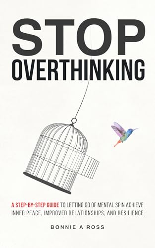 Stop Overthinking: A Step-by-Step Guide to Letting Go of Mental Spin to ...