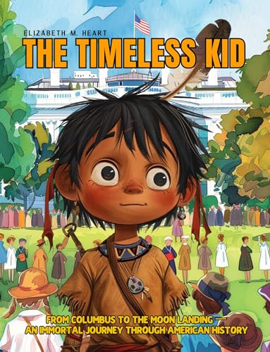 The Timeless Kid: The story of an Immortal Boy Who Witnessed First Hand ...