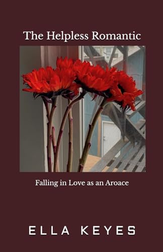 The Helpless Romantic: Falling in Love as an Aroace by Ella Keyes ...