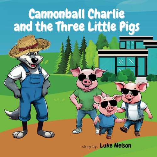 Cannonball Charlie and the Three Little Pigs by Luke Nelson | Goodreads