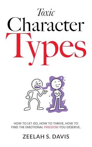Toxic Character Types: How To Let Go, How To Thrive, How To Find The ...