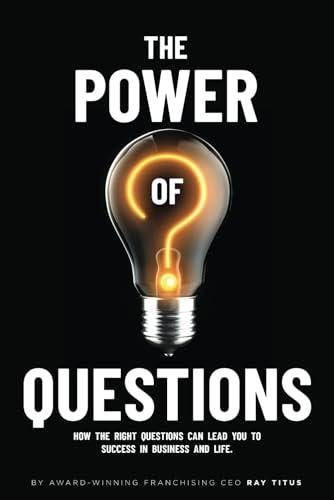 The Power of Questions: How the Right Questions can Lead You to Success ...