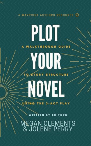 Plot Your Novel: A Walkthrough Guide to Story Structure Using the 3-Act ...