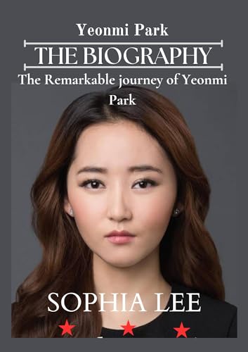 YEONMI PARK'S BIOGRAPHY: The Remarkable Journey Of Yeonmi Park by ...